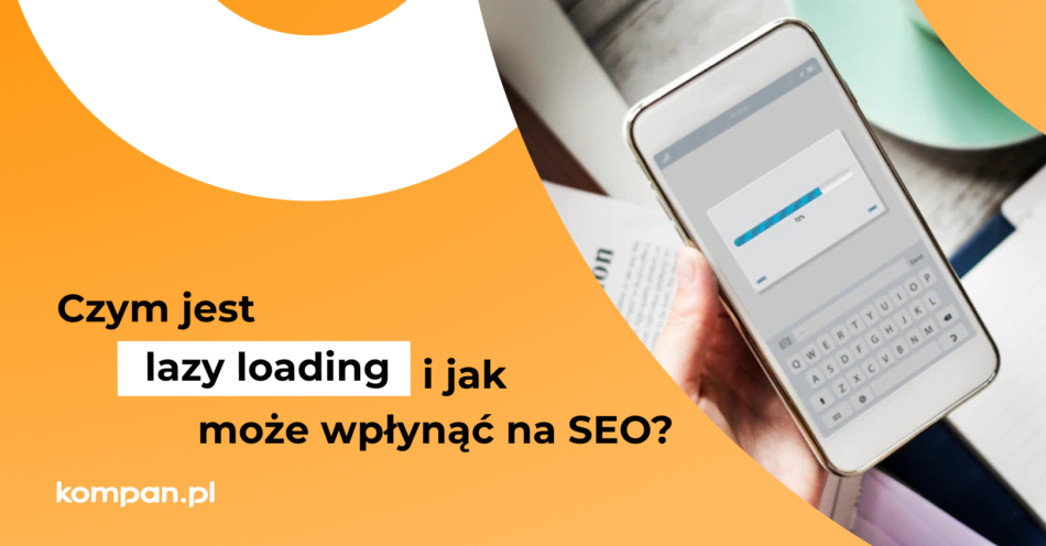 Lazy Loading - czym jest i jak wpływa na działania SEO? | Kompan.pl